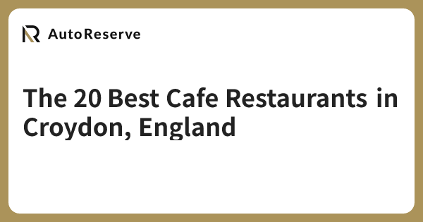 The 20 Best Cafe Restaurants in Croydon, England | AutoReserve