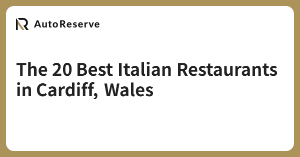 The 20 Best Italian Restaurants in Cardiff, Wales | AutoReserve