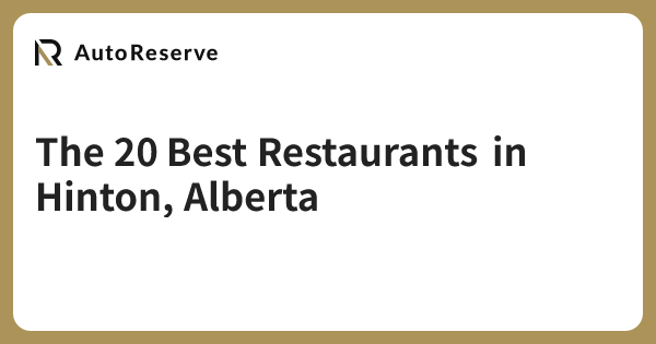 The 20 Best Restaurants in Hinton, Alberta | AutoReserve