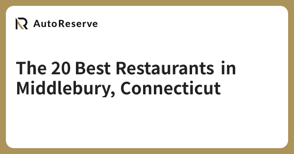 The 20 Best Restaurants in Middlebury, Connecticut | AutoReserve