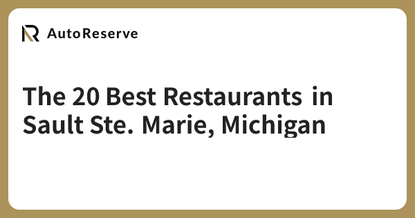 The 20 Best Restaurants in Sault Ste. Marie, Michigan | AutoReserve