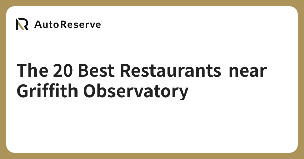 The 20 Best Restaurants near Griffith Observatory | AutoReserve